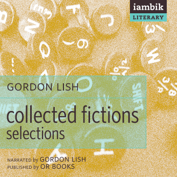 The Collected Fictions of Gordon Lish (as Read by Gordon Lish ...